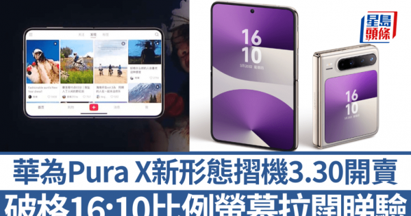 華為Pura X新形態摺機登場｜16:10比例螢幕睇抖音畫面大40% 型格典藏版迼型有驚喜 內地售7,499人民幣起 | 星島日報