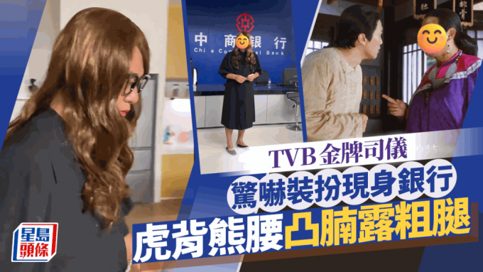 TVB金牌司儀驚嚇裝扮現身銀行 虎背熊腰凸巨腩露粗壯腿嚇窒網民 | 星島日報